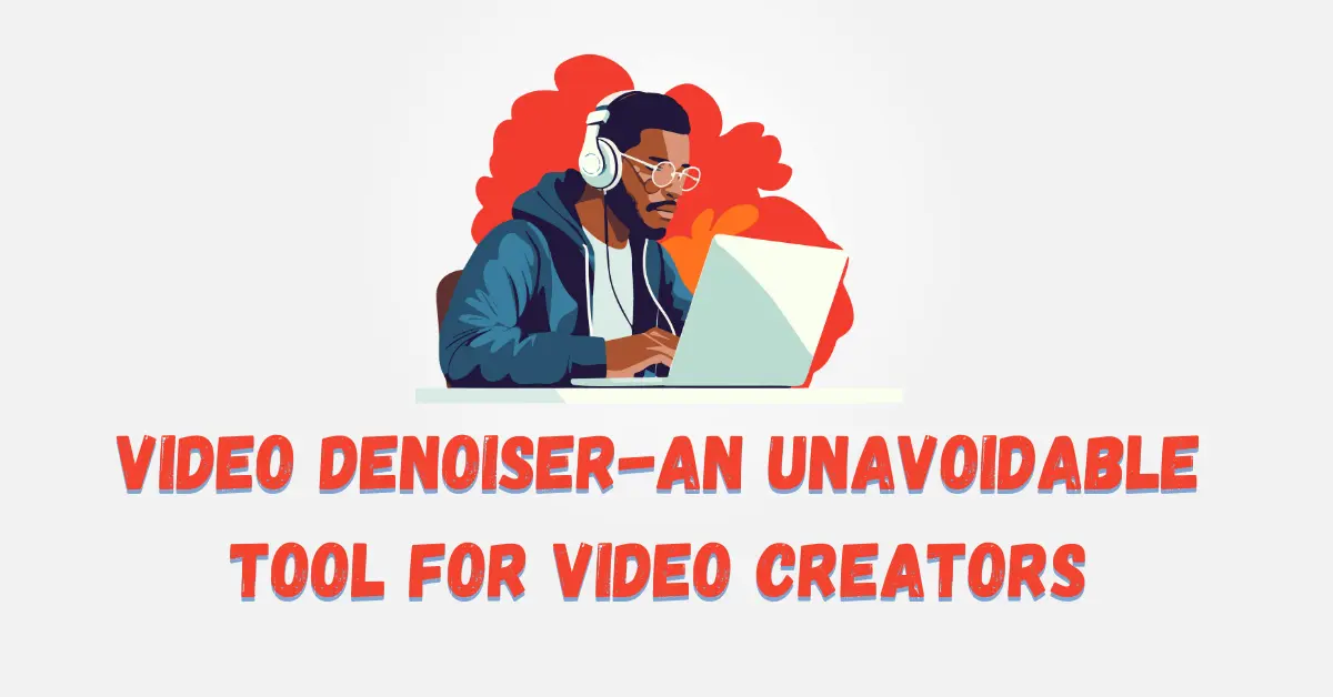 Video Denoiser-An Unavoidable Tool For Video Creators